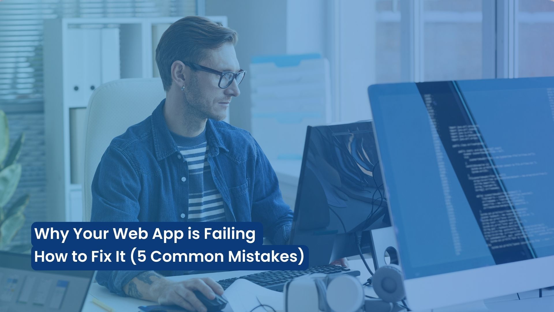 Why Your Web App is Failing & How to Fix It (5 Common Mistakes)